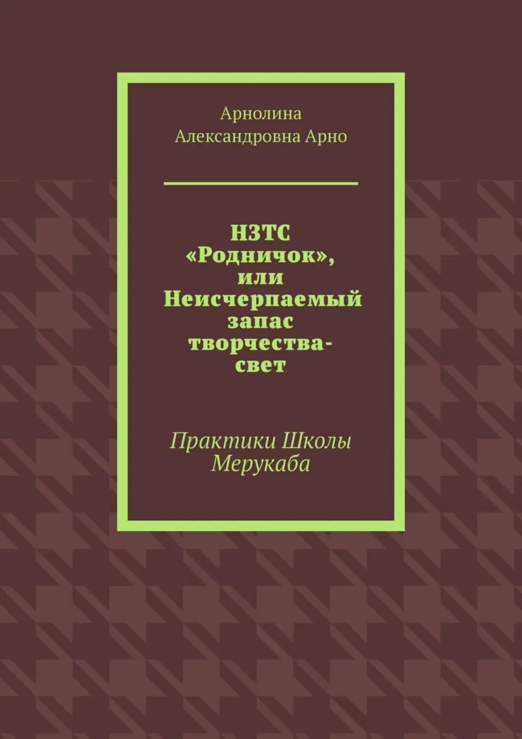 Нзтс «Родничок», или Неисчерпаемый запас творчества-свет. Практики Школы Мерукаба [Цифровая книга]