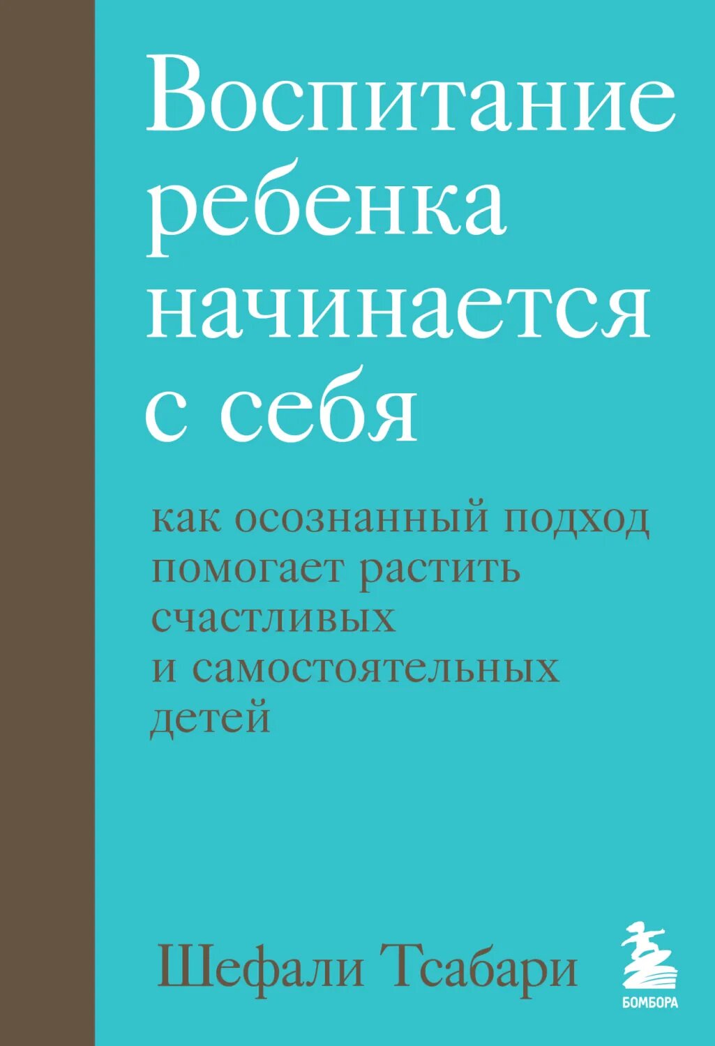 Воспитание ребенка начинается с себя. Как осознанный подход помогает растить счастливых и самостоятельных детей [Цифровая книга]