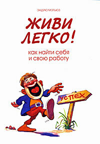 Живи легко! Как найти себя и свою работу 2008 г.