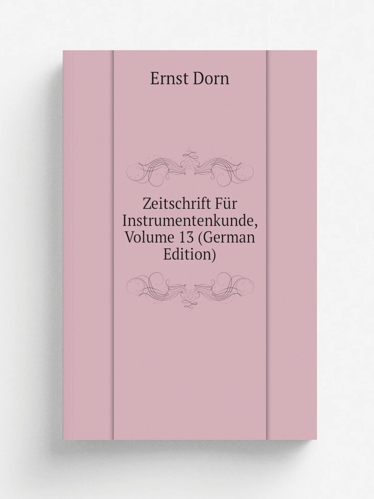 Zeitschrift F.r Instrumentenkunde, Volume 13 (German Edition) | Dorn Ernst | Репринт