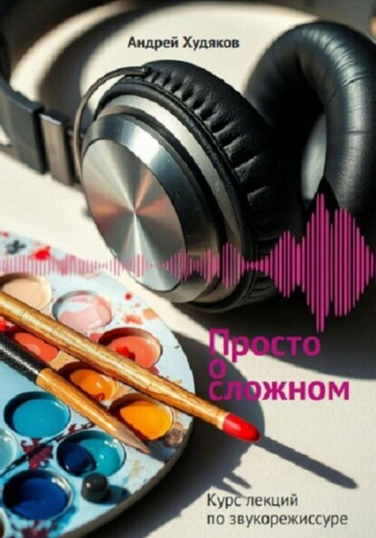 Просто о сложном. Курс лекций по звукорежиссуре [Цифровая книга]