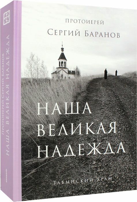 Наша великая надежда. Табынский храм. Баранов Сергий, протоиерей. Никея, Москва