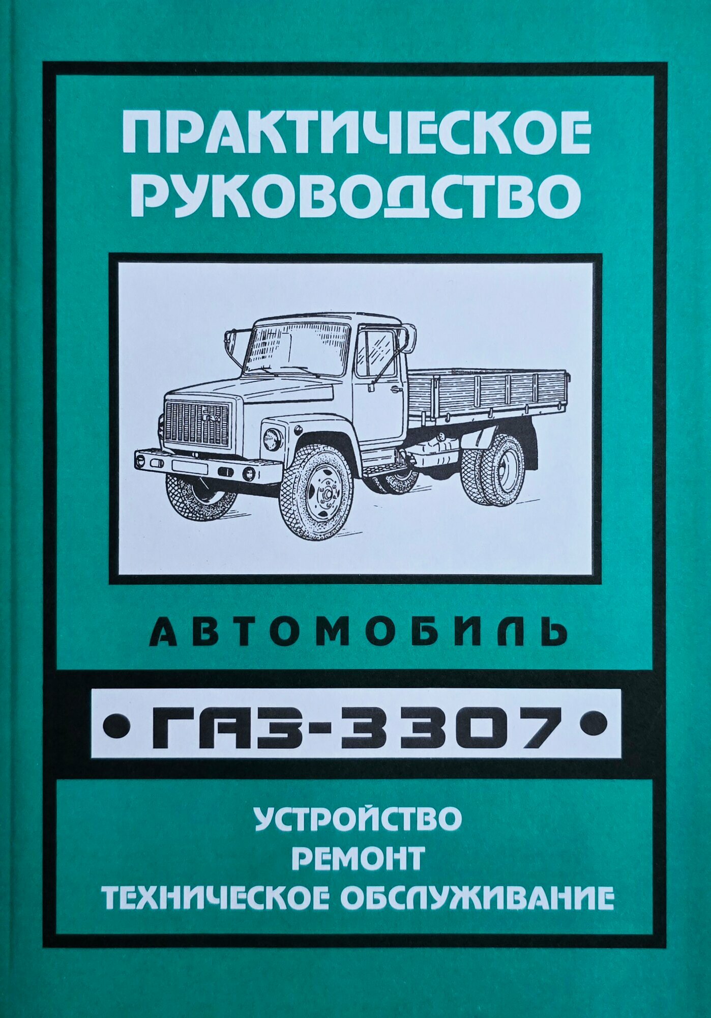 Автомобиль ГАЗ-3307. Устройство, ремонт, техническое обслуживание. Практическое руководство.