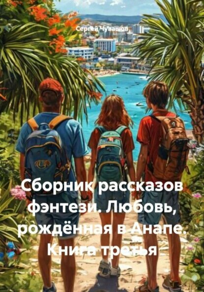 Сборник рассказов фэнтези. Любовь, рождённая в Анапе. Книга третья [Цифровая книга]