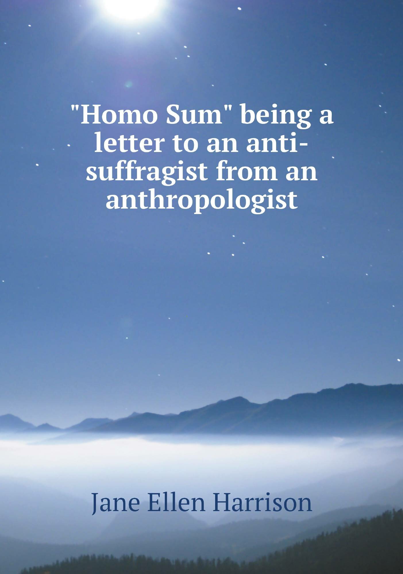 "Homo Sum" being a letter to an anti-suffragist from an anthropologist