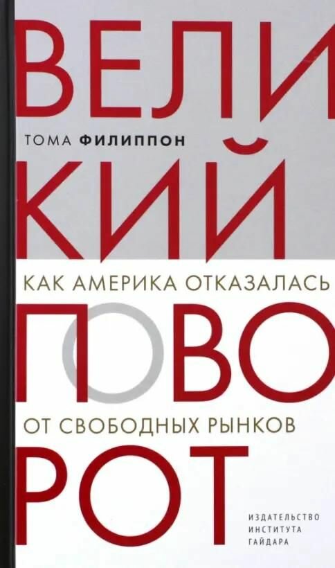 Книга Издательство Института Гайдара Великий поворот. Как Америка отказалась от свободных рынков. 2022 год, Т. Филиппон