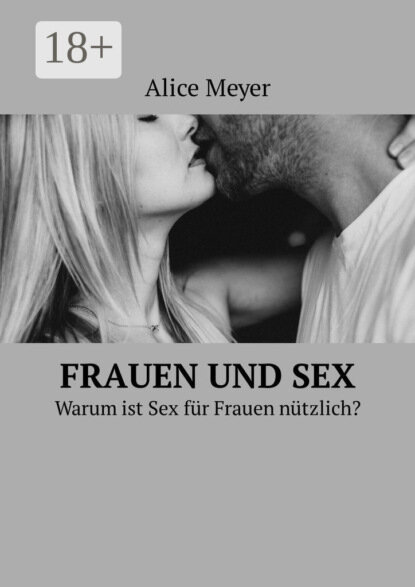 Frauen und Sex. Warum ist Sex für Frauen nützlich? [Цифровая книга]