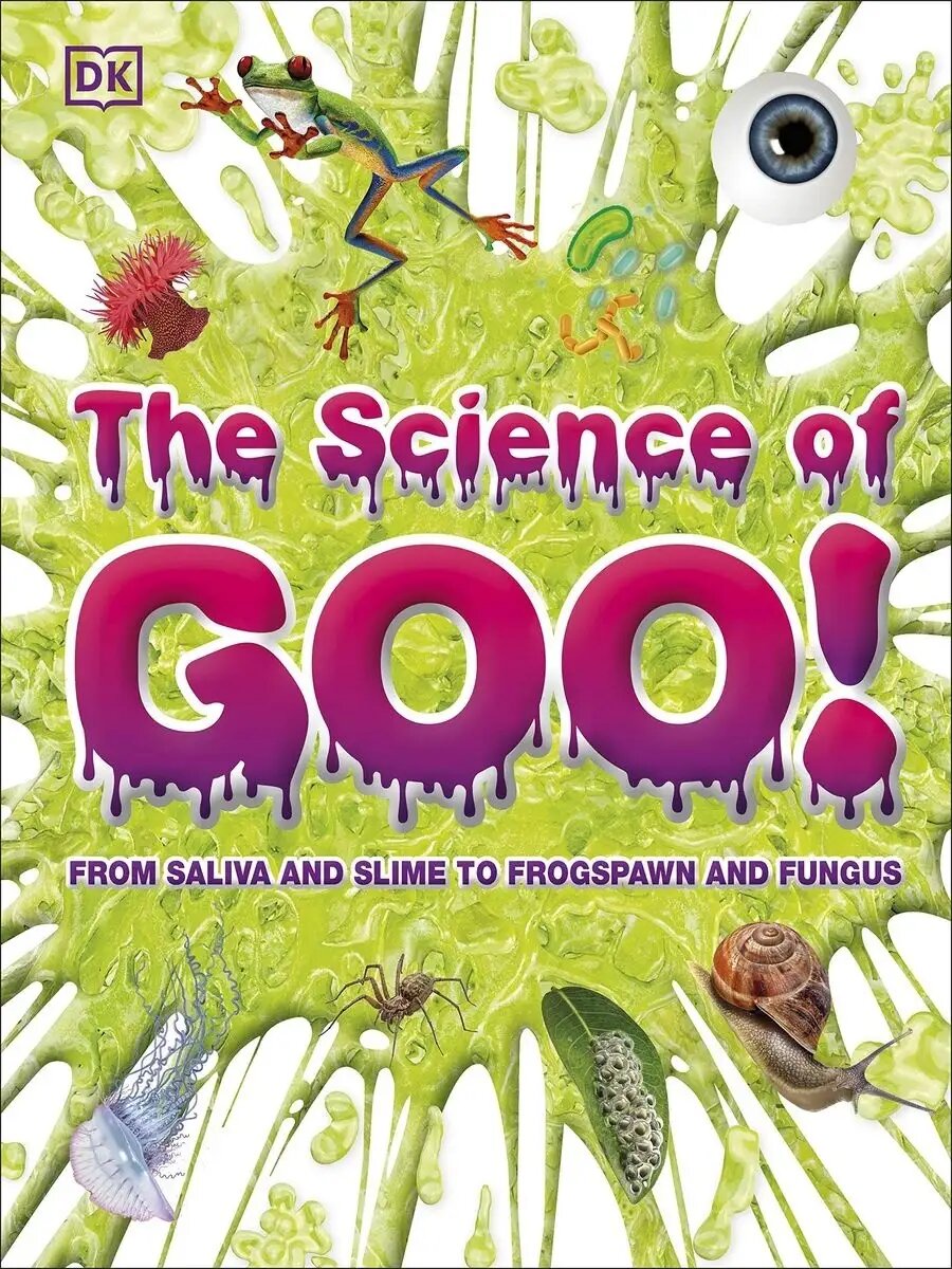 The Science of Goo! From Saliva and Slime to Frogspawn | Dorling Kindersley