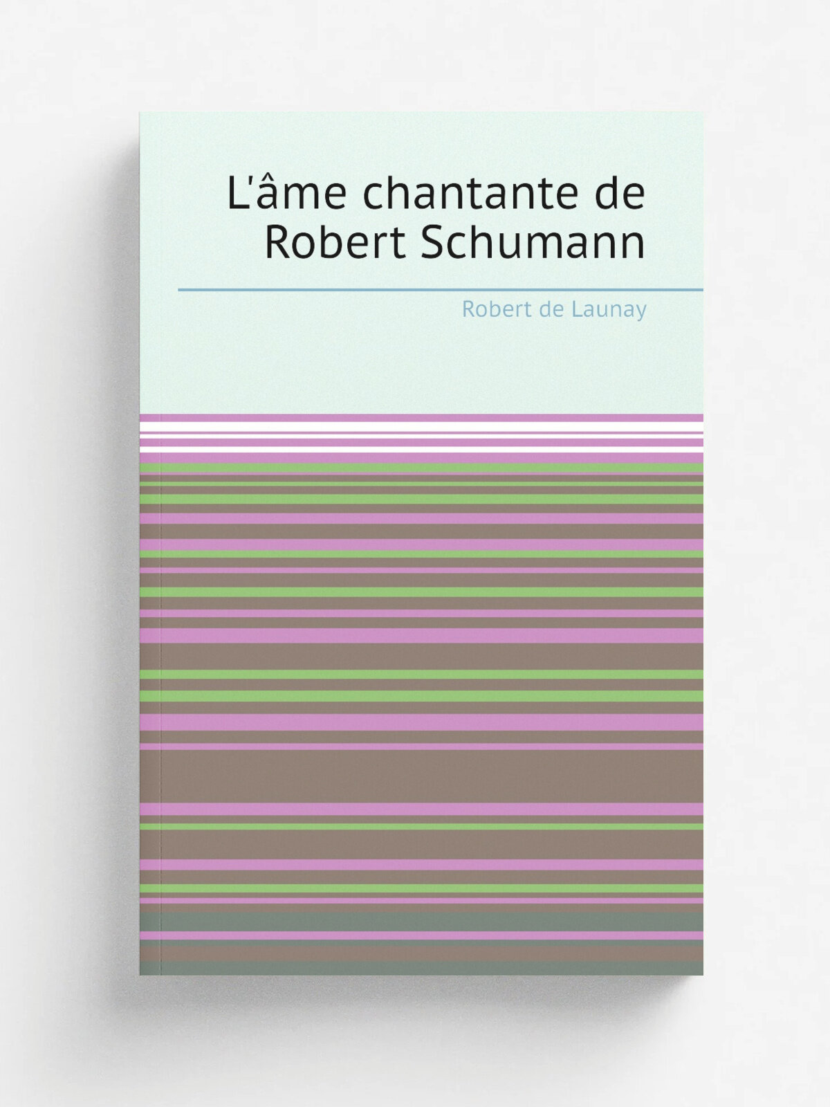 L'. me chantante de Robert Schumann | Robert de Launay | 1913 | Paris, Fischbacher | Репринт
