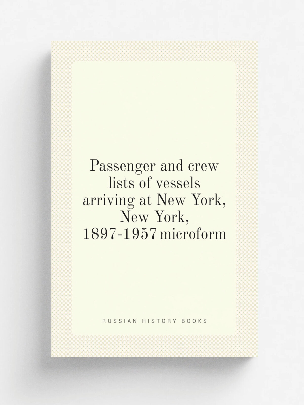 Passenger and crew lists of vessels arriving at New York, New York, 1897-1957 microform