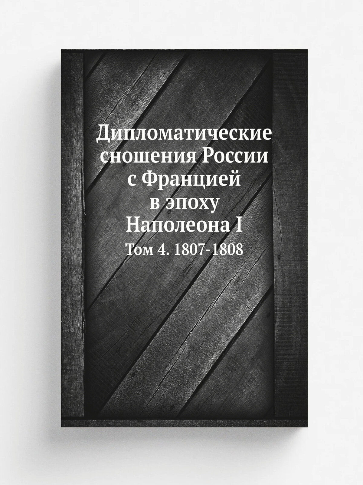 Дипломатические сношения России с Францией в эпоху Наполеона I. Том 4. 1807.1808