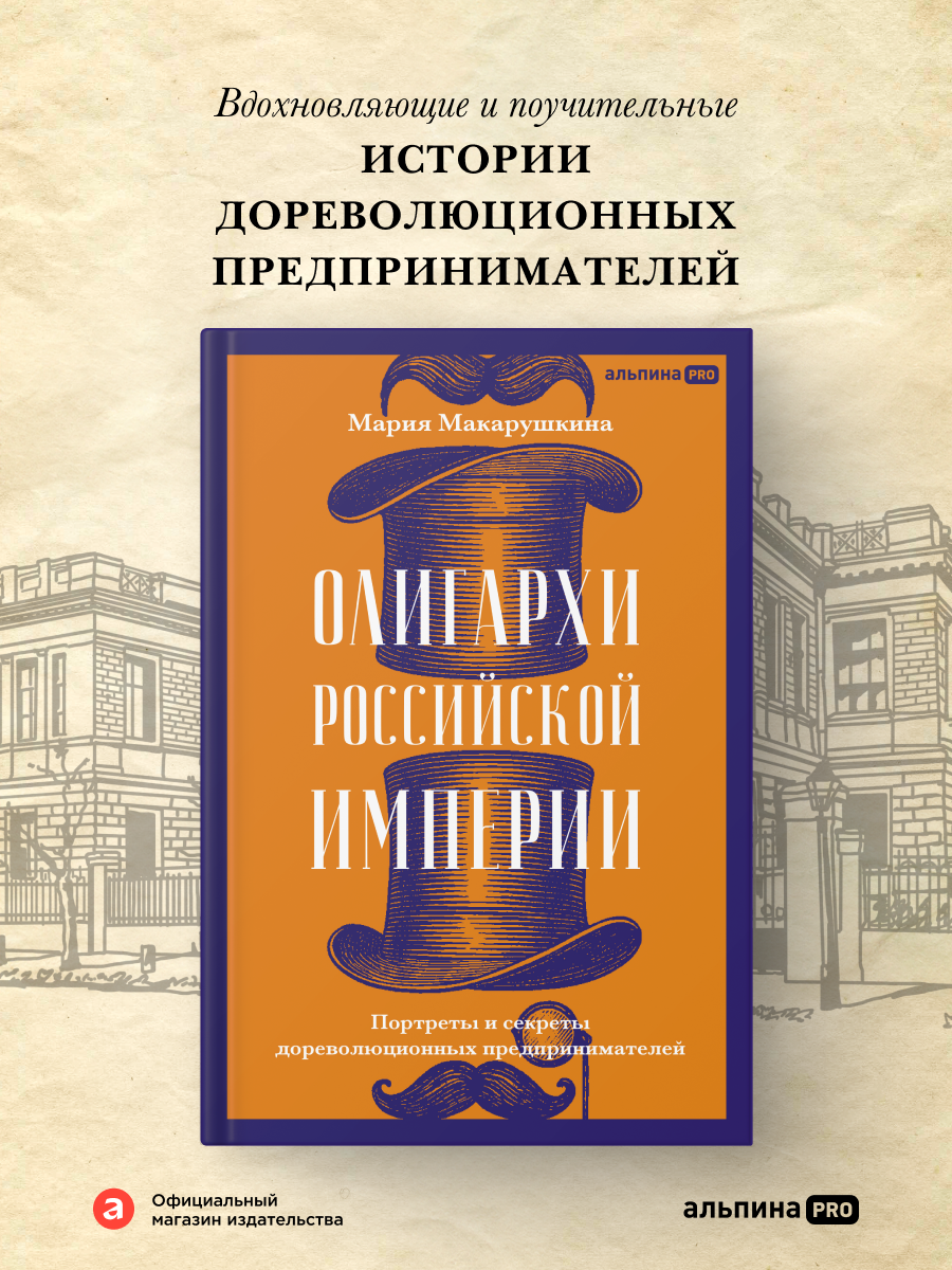Книги "Олигархи Российской империи. Портреты и секреты дореволюционных предпринимателей" | Макарушкина Мария