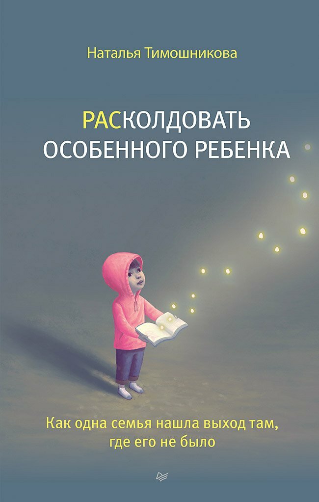 Книга: "РАСколдовать особенного ребенка. Как одна семья нашла выход там, где его не было" от Тимошникова Н, русский язык, Психологические особенности детского возраста