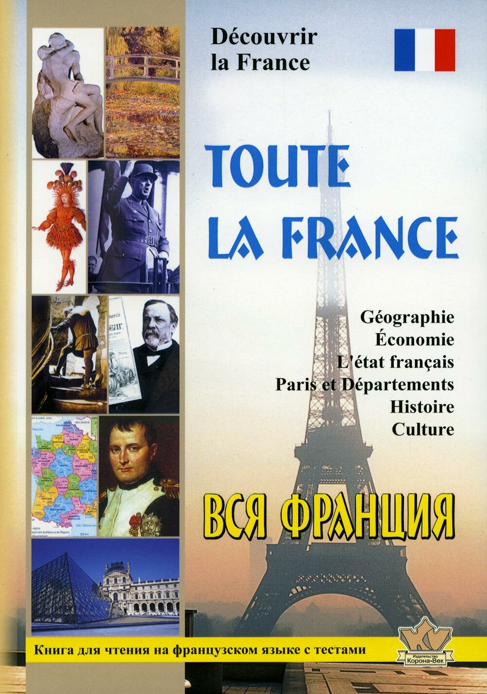Toute la France. Decouvrir la France = Вся Франция. Откройте для себя Францию: книга для чтения на франц. яз. с тестами. Сост. Пуряева Е. А. Корона-век