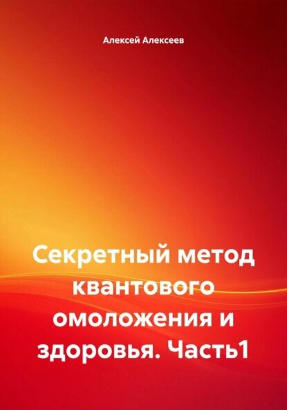 Секретный метод квантового омоложения и здоровья. Часть1 [Цифровая книга]