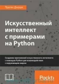 Книга "Искусственный интеллект с примерами на Python : создание приложений искусственног интеллекта с помощью Python для взаимодействий с окружающим миром"