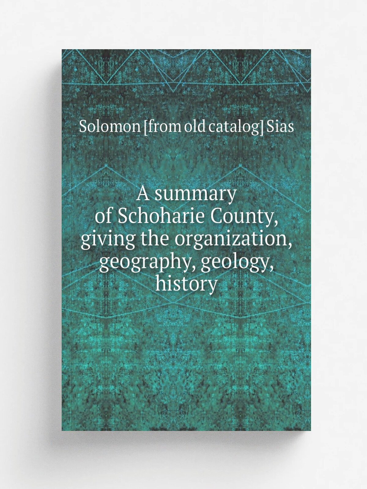 A summary of Schoharie County, giving the organization, geography, geology, history