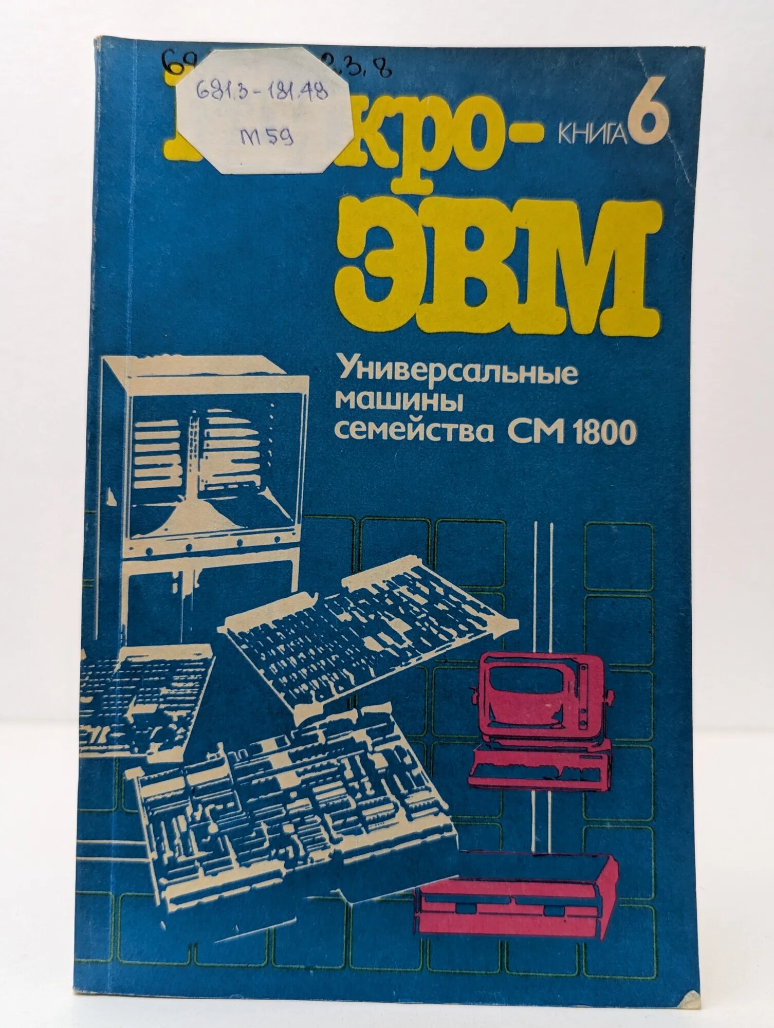 МикроЭВМ. Книга 6. Универсальные машины семейства СМ 1800 Кабанов Николай Дмитриевич, Кравченко Владимир Самойлович, Шкамарда Александр Николаевич 1988