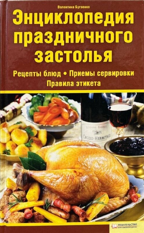 Энциклопедия праздничного застолья. Бугаенко Валентина. Клуб Семейного Досуга. 2008. Твердый переплет. 384 стр