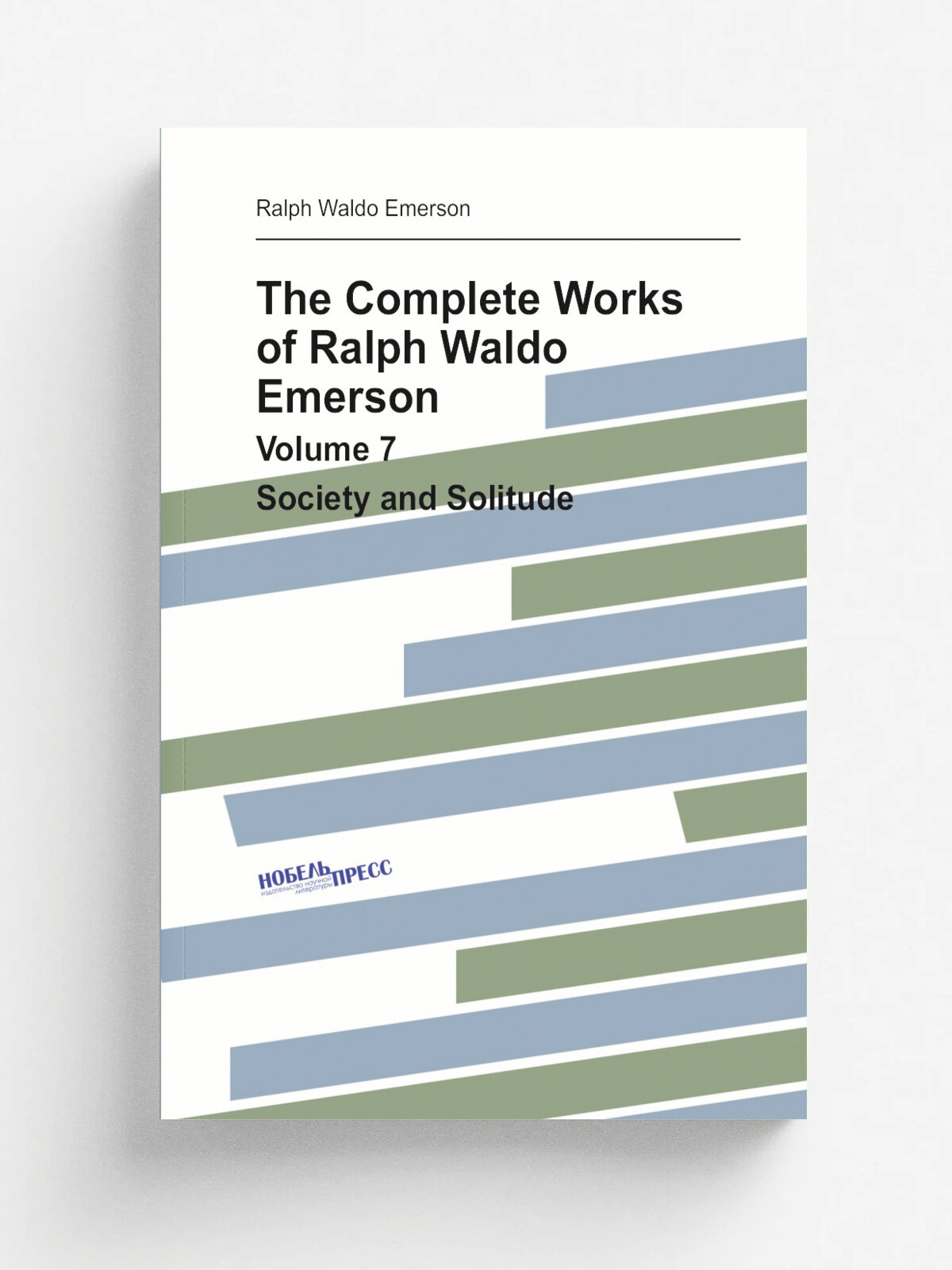 The Complete Works of Ralph Waldo Emerson. Volume 7. Society and Solitude