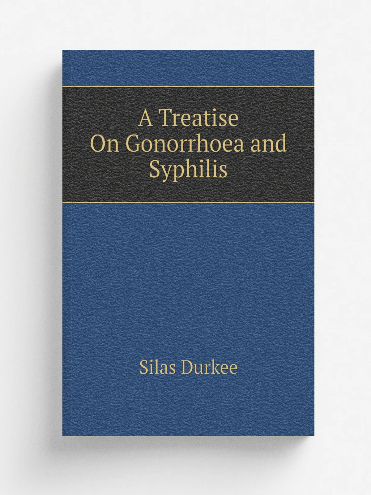 A Treatise On Gonorrhoea and Syphilis