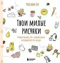 Книга "Твои милые рисунки : учимся рисовать 300+ очаровательных персонажей из чего угодно"