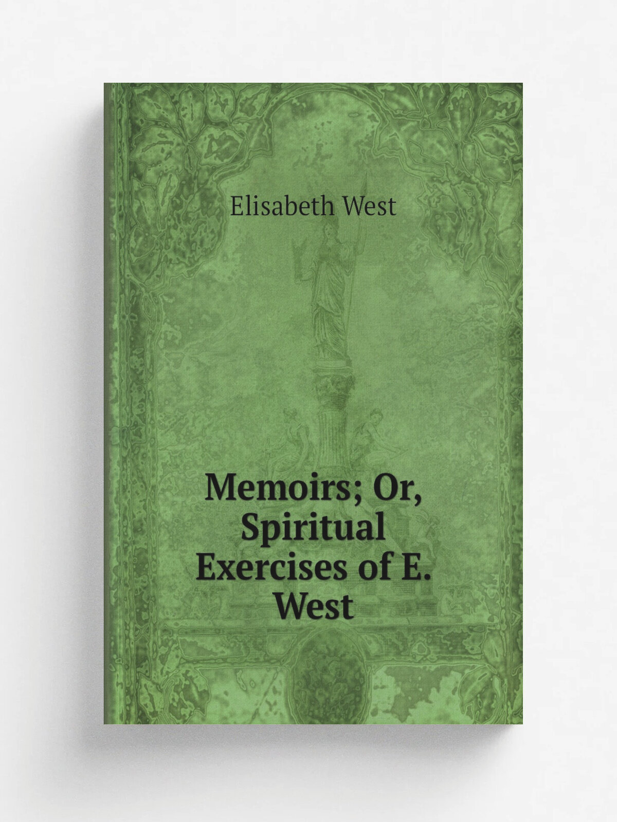 Memoirs; Or, Spiritual Exercises of E. West