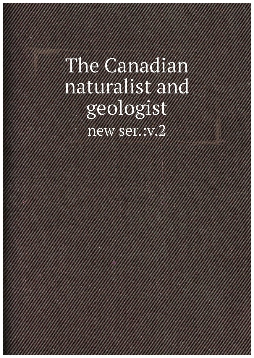 The Canadian naturalist and geologist. new ser: v.2