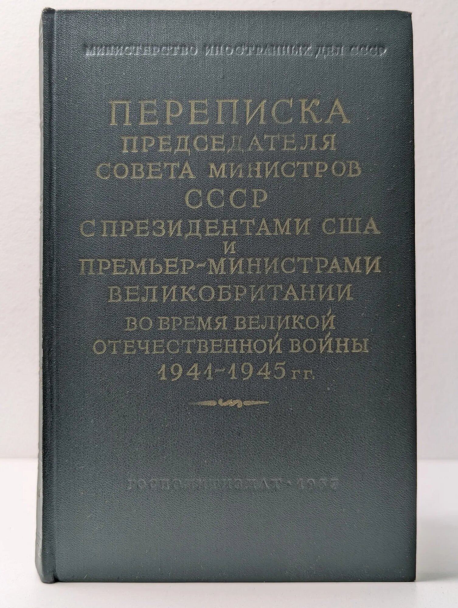 Министерство иностранных дел. Переписка Председателя Совета Министров СССР с Президентами США и Премьер-Министрами Великобритании во время Великой Отечественной войны 1941-1945 гг. В 2 томах. Том 1 Сборник 1957