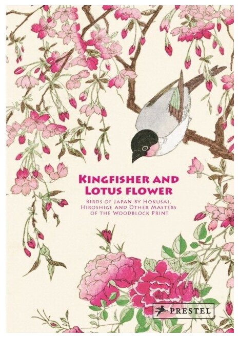 Kingfisher with Lotus Flower: Birds of Japan by Hokusai, Hiroshige and Other Masters of the Woodblock Print