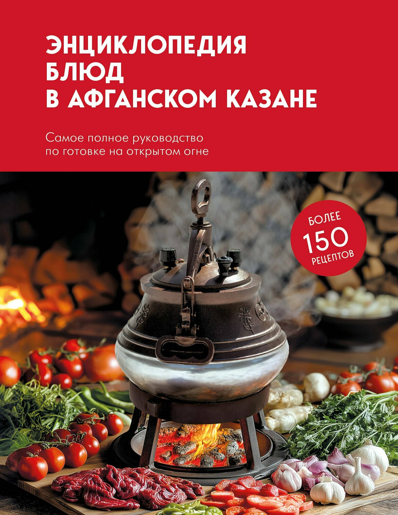 Энциклопедия блюд в афганском казане. Самое полное руководство по готовке на открытом огне