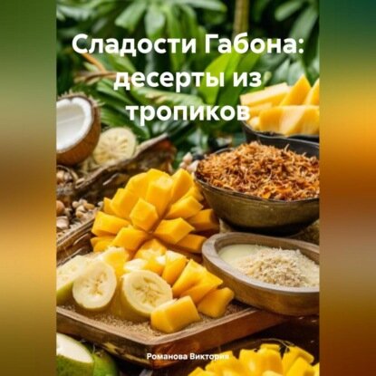 Сладости Габона: десерты из тропиков [Аудиокнига]