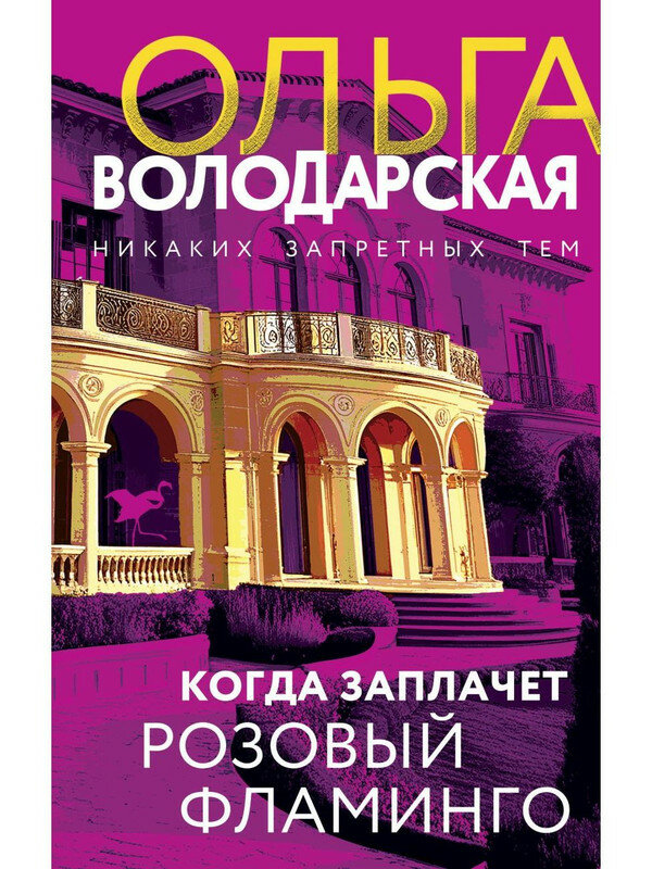 Володарская Ольга. Когда заплачет розовый фламинго. Никаких запретных тем! Остросюжетная проза О. Володарской. Новое оформление
