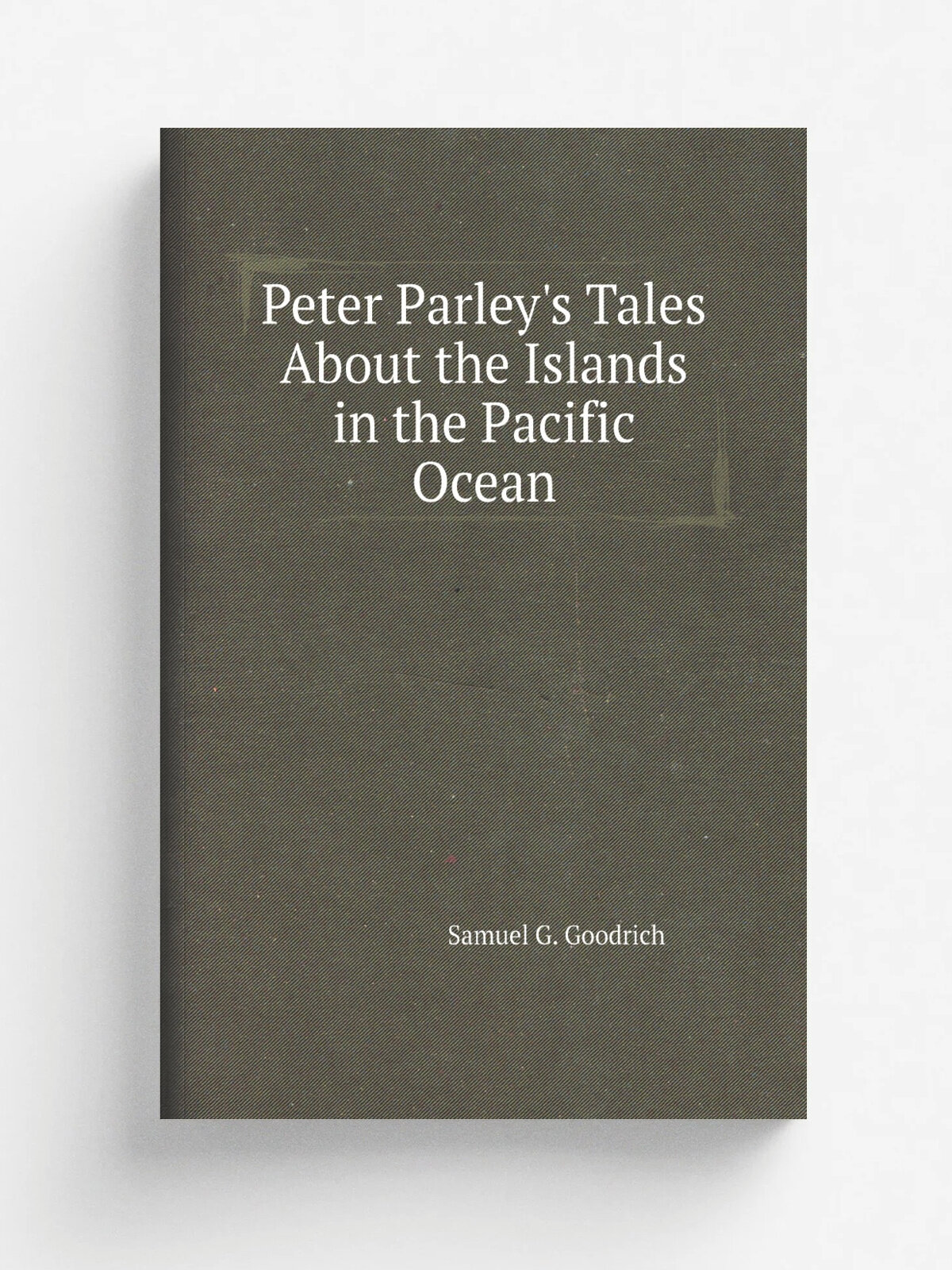 Peter Parley's Tales About the Islands in the Pacific Ocean | Samuel G. Goodrich | Репринт