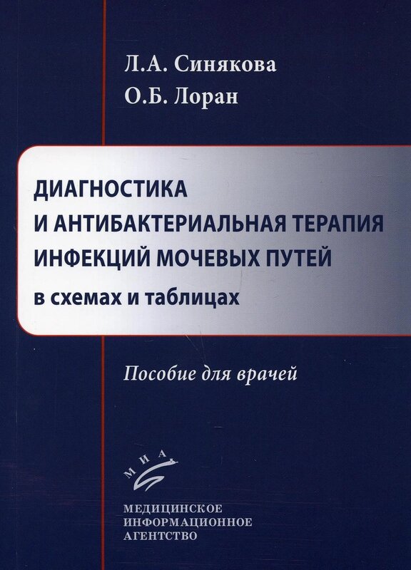 Диагностика и антибактериальная терапия инфекций мочевых путей в схемах и таблицах: пос. (Лоран О. Б, Синякова Л. А.)