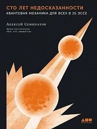 Книга "Сто лет недосказанности : квантовая механика для всех в 25 эссе"