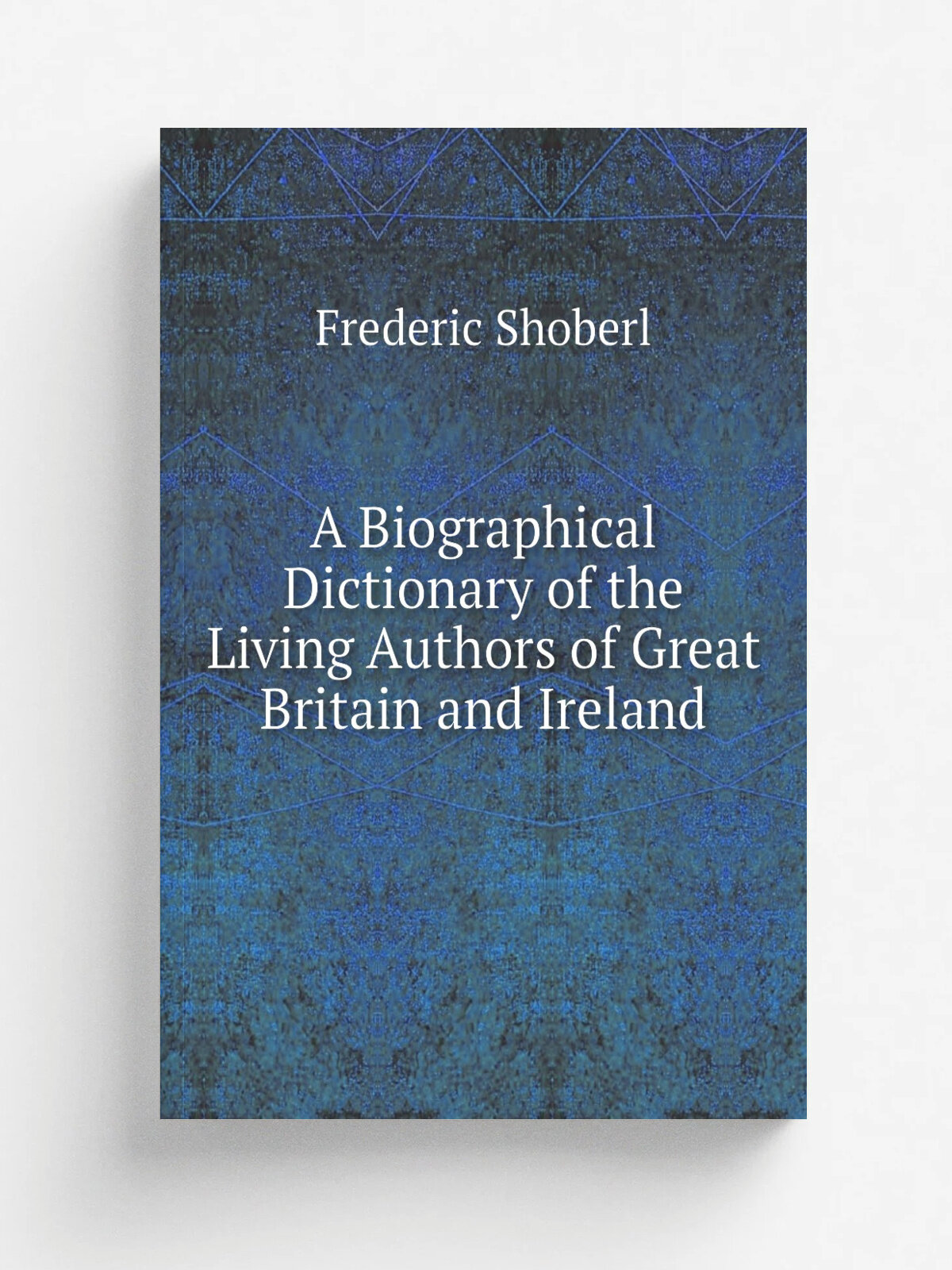 A Biographical Dictionary of the Living Authors of Great Britain and Ireland | Shoberl Frederic | 1816 | Printed for H. Colburn | Репринт