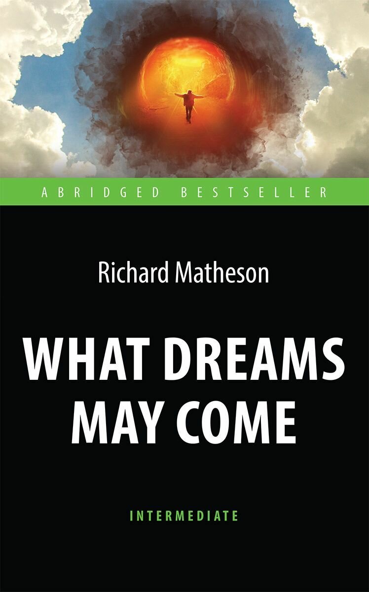 Куда приводят мечты (What Dreams May Come). Книга для чтения на английском языке. Intermediate