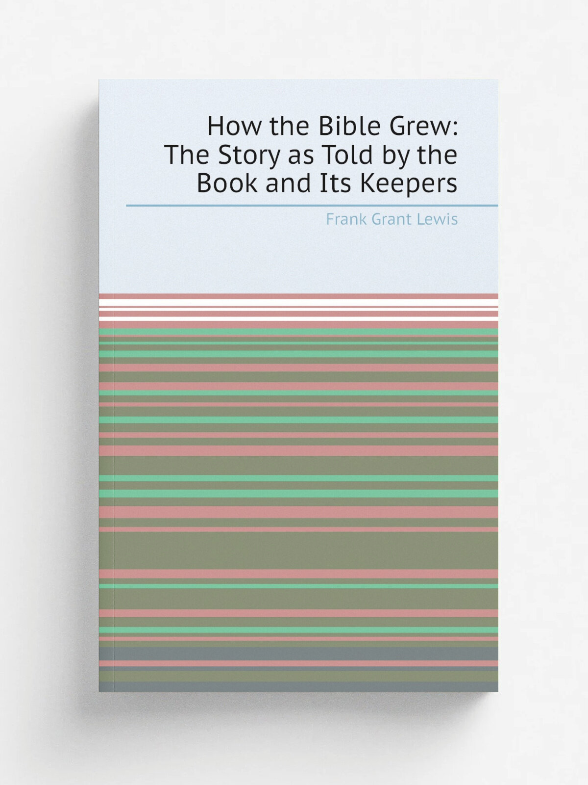 How the Bible Grew: The Story as Told by the Book and Its Keepers