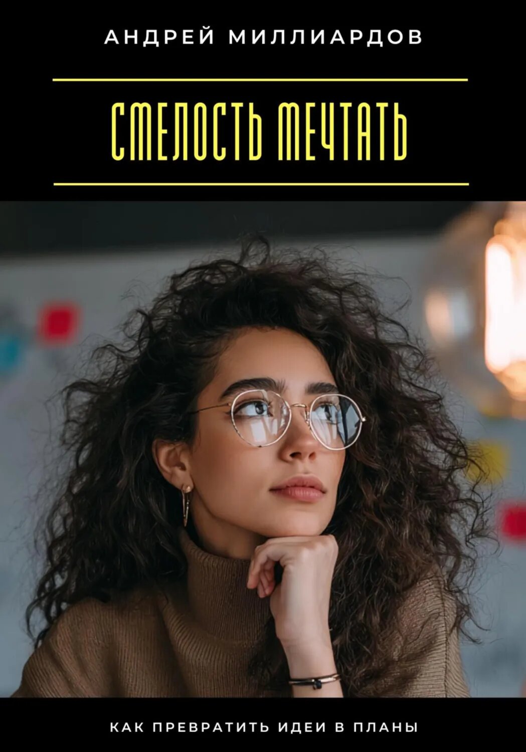 Смелость мечтать. Как превратить идеи в планы [Цифровая книга]