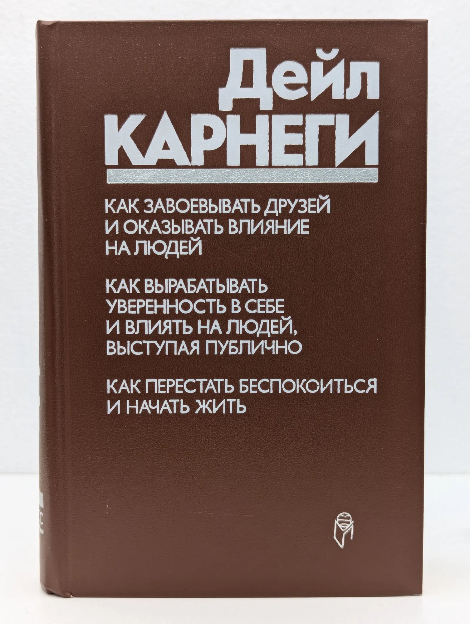 Как завоевывать друзей и оказывать влияние на людей. Как вырабатывать уверенность в себе и влиять на людей, выступая публично. Как перестать беспокоиться и начать жить Карнеги Дейл 1989