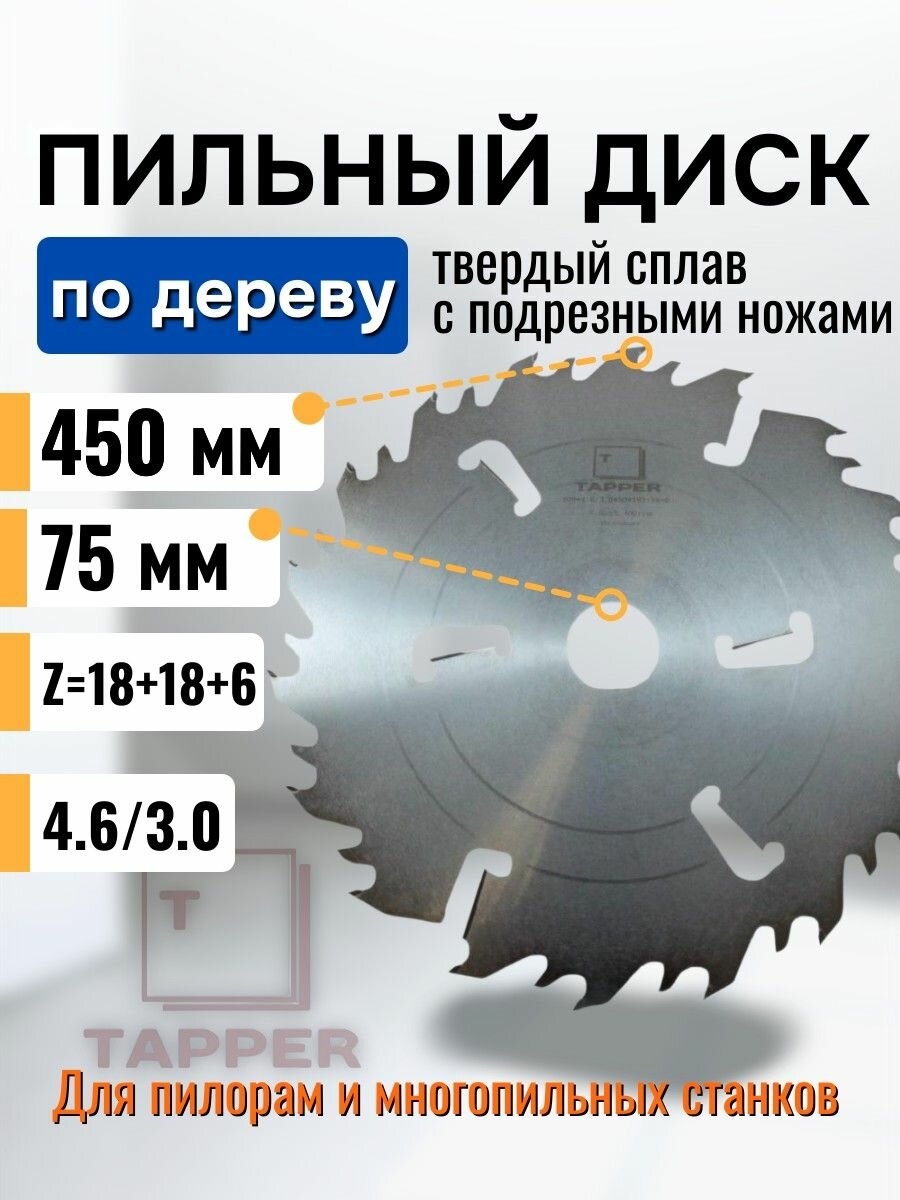 Пильный диск 450 х 75 х 4.6/3.0 z 18+18+6 TR4575418FE TAPPER стандарт для пилорам и многопильных станков