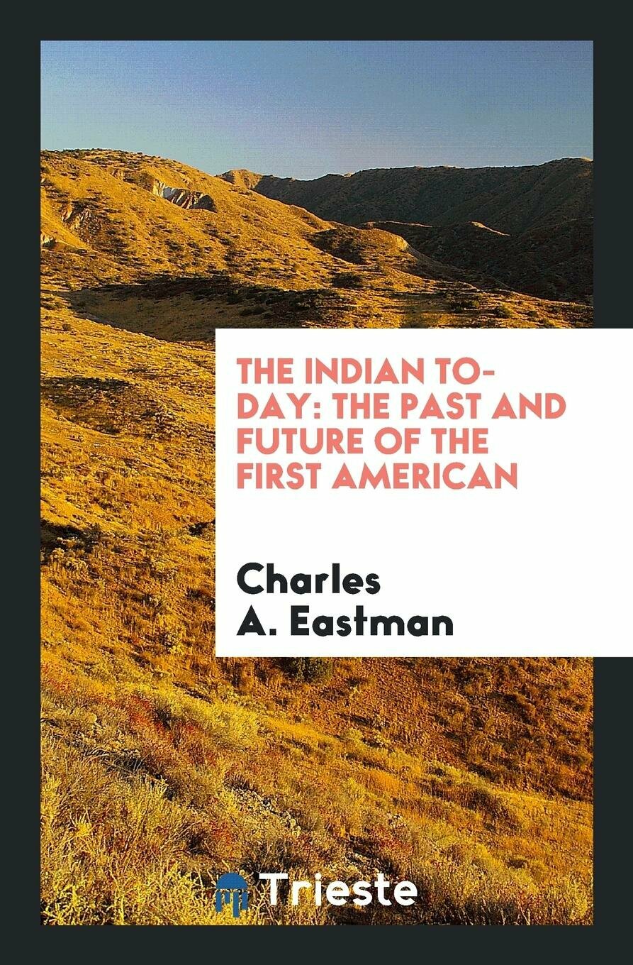 The Indian To-day. The Past and Future of the First American