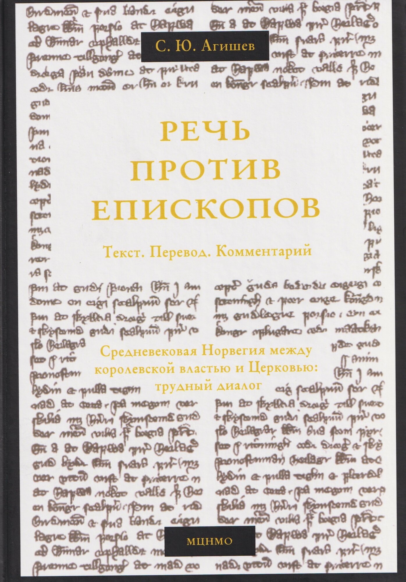 Книга: "Речь против епископов. Средневековая Норвегия между королевской властью и Церковью: трудный диалог. Текст. Перевод. Комментарий." от Агишев С, русский язык, История Средних веков и Возрождения