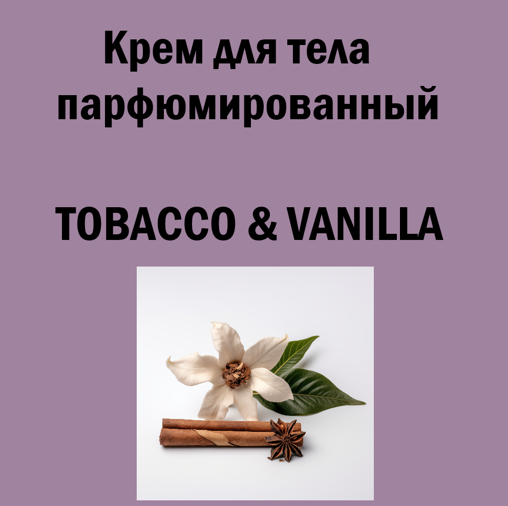 Крем для тела парфюмированный TОBACCO & VANILLA. Свежая, натуральная косметика