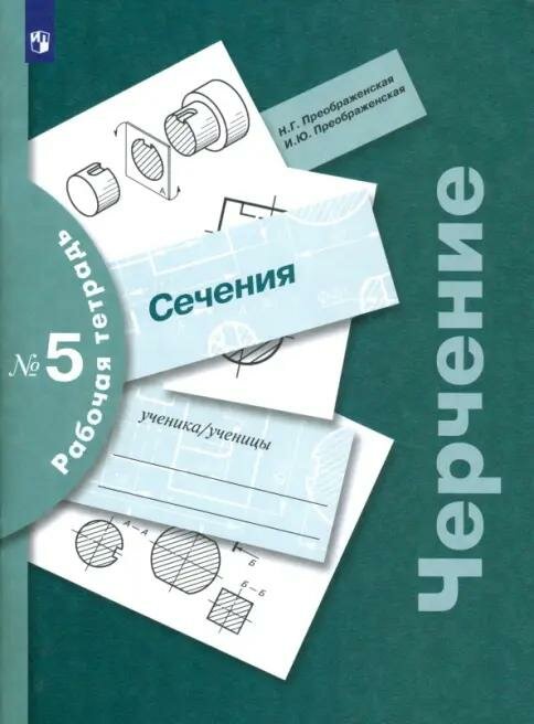 Рабочая тетрадь Просвещение Черчение. 7-9 классы. Часть 5. Сечение. К ФП 22/27. 2025 год, Н. и И. Преображенские