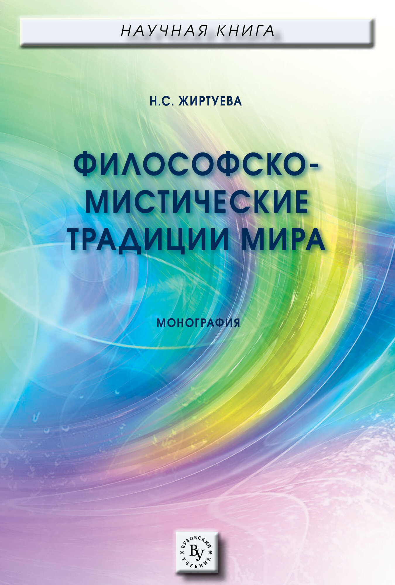 Философско-мистические традиции мира: Монография/Жиртуева Н. С, - 2-е изд, испр.-М: Вузовский учебник,2024.-274 с.(О)