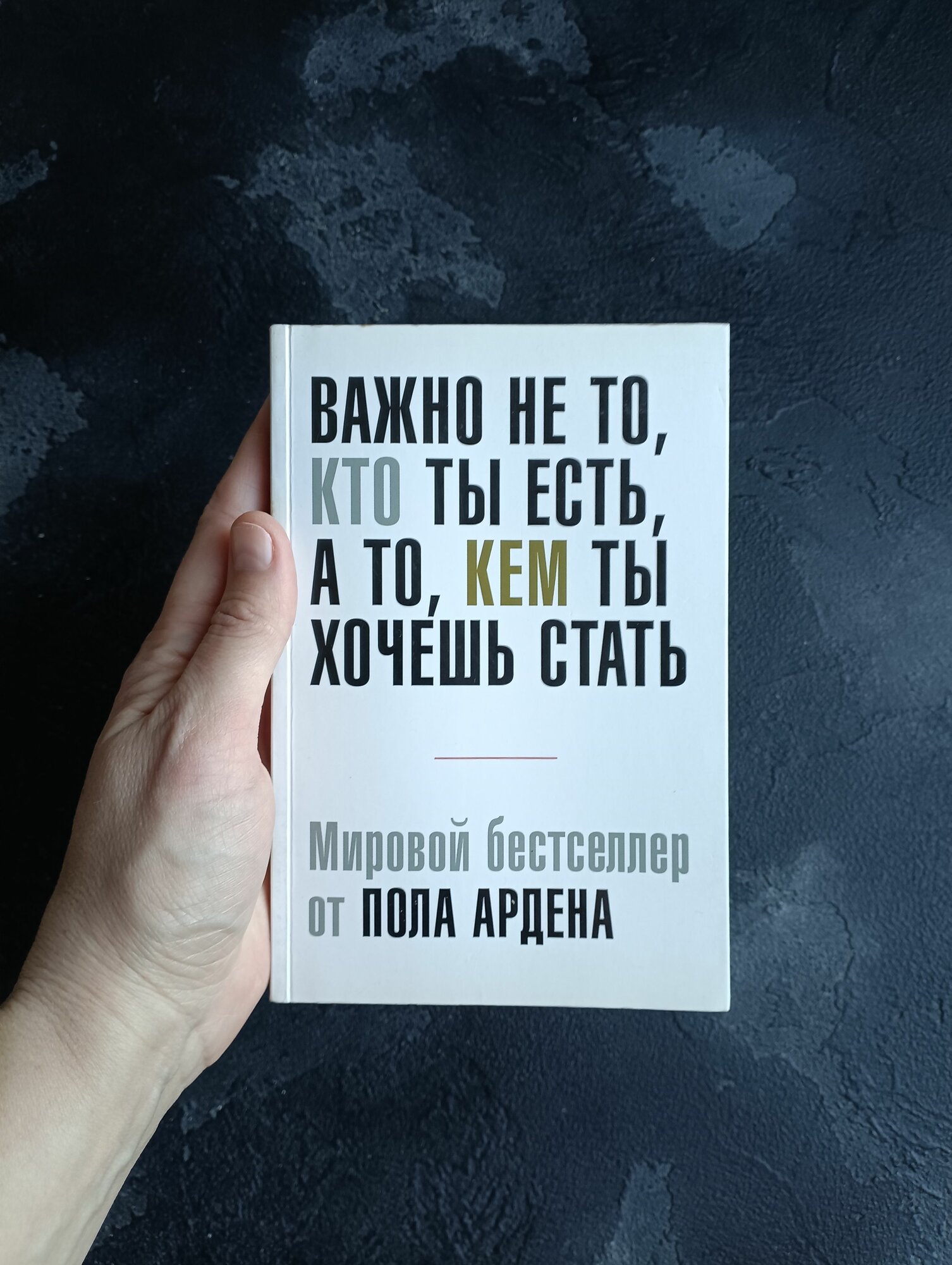 Важно не то, кто ты есть, а то, кем ты хочешь стать. Пол Арден. 2003 г.