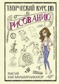 Книга "Творческий курс по рисованию. Рисуй как мультипликатор"