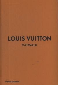Louis Vuitton. Catwalk : The Complete Fashion Collections